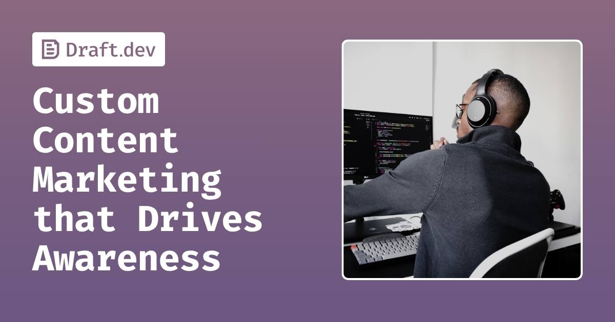 Custom Content Marketing that Drives Awareness - Draft.dev