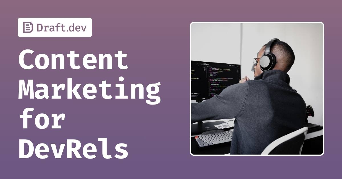 Content Marketing for Developer Relations - Draft.dev